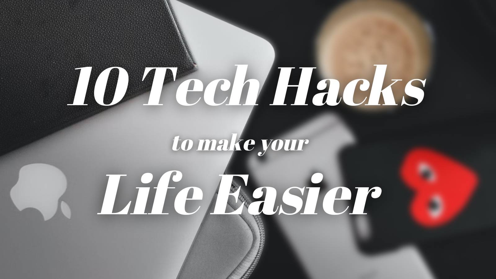 10 Tech Hacks That Will Genuinely Make Your Life Easier
