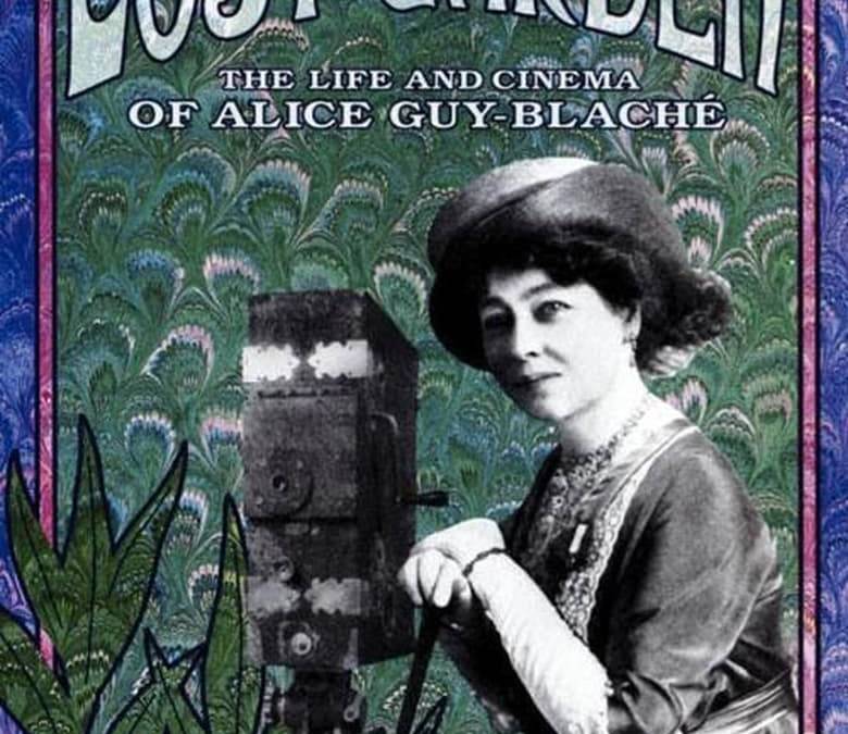 The Lost Garden: The Life and Cinema of Alice Guy-Blaché Summary ...
